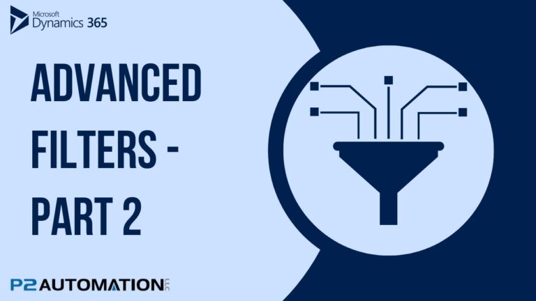 Advanced Filters in Dynamics 365 - Part 2 | P2 Automation