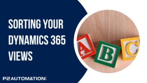 Sorting Your Dynamics 365 Views | P2 Automation